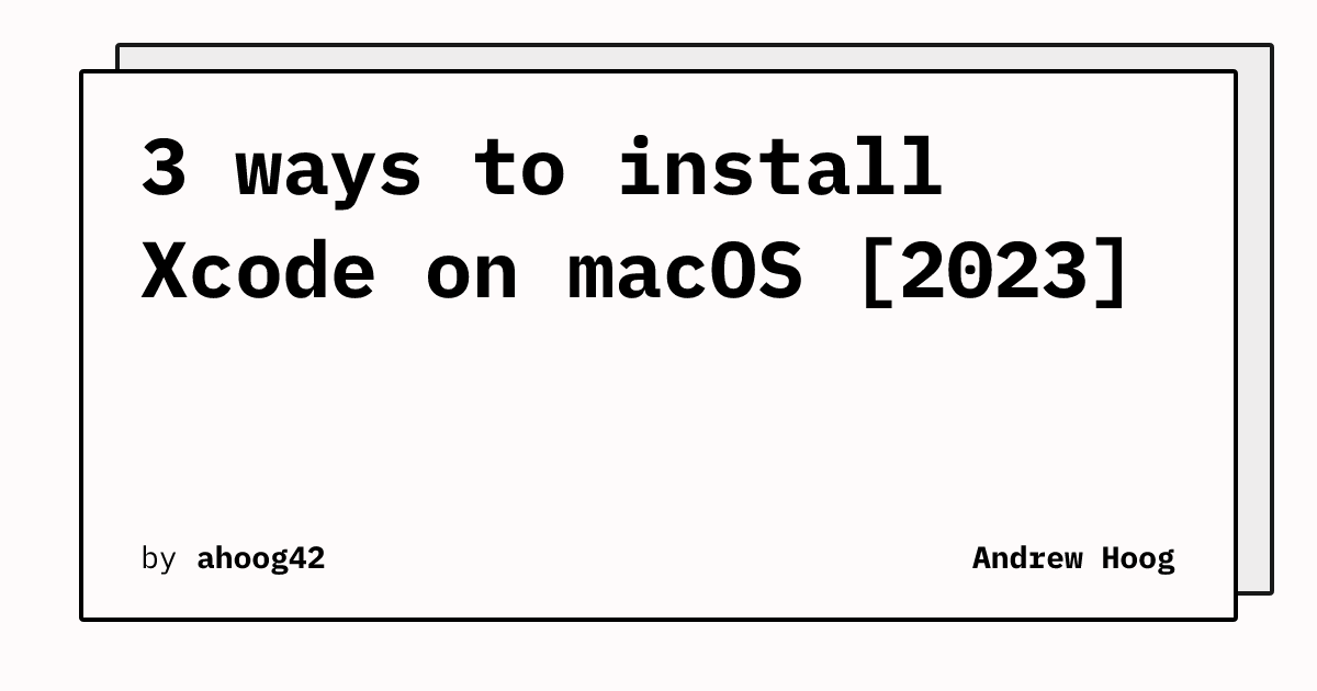 3 ways to install Xcode on macOS [2023] | Andrew Hoog