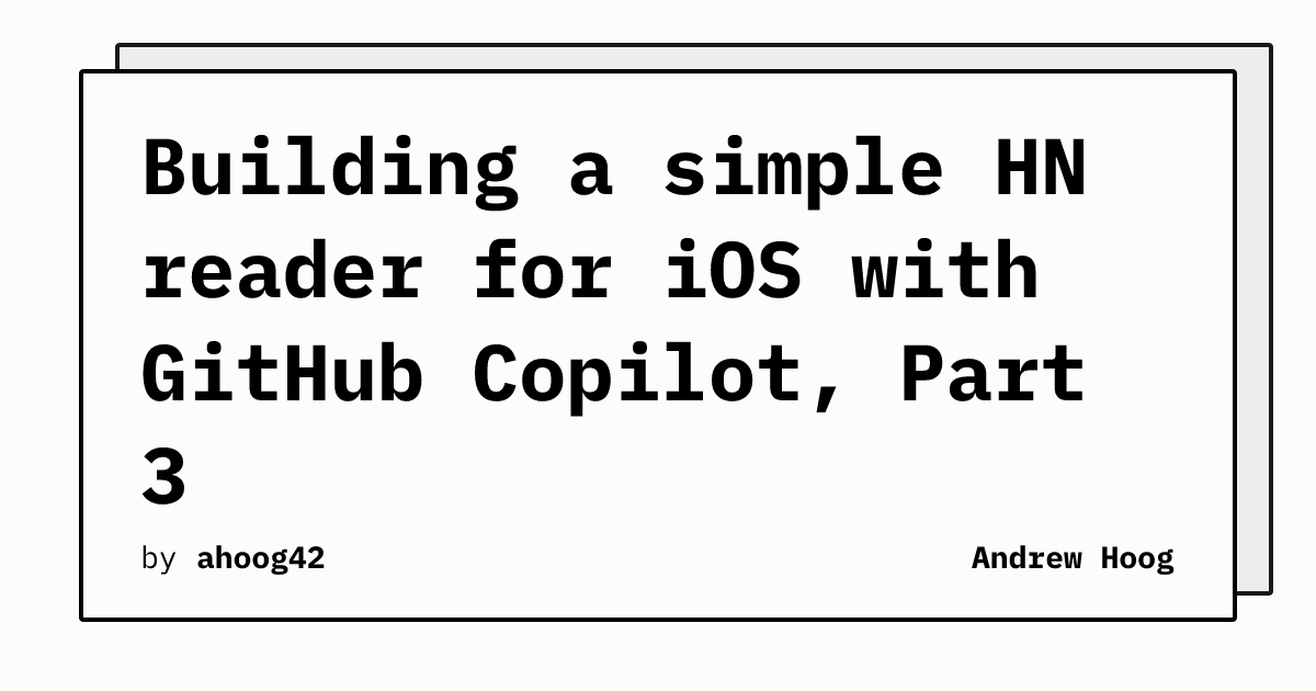 Building a simple HN reader for iOS with GitHub Copilot, Part 3 | Andrew Hoog