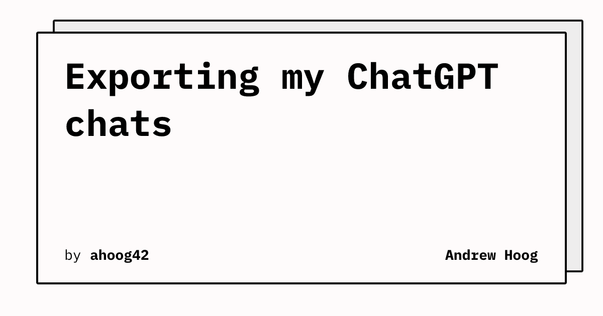 Exporting my ChatGPT chats | Andrew Hoog