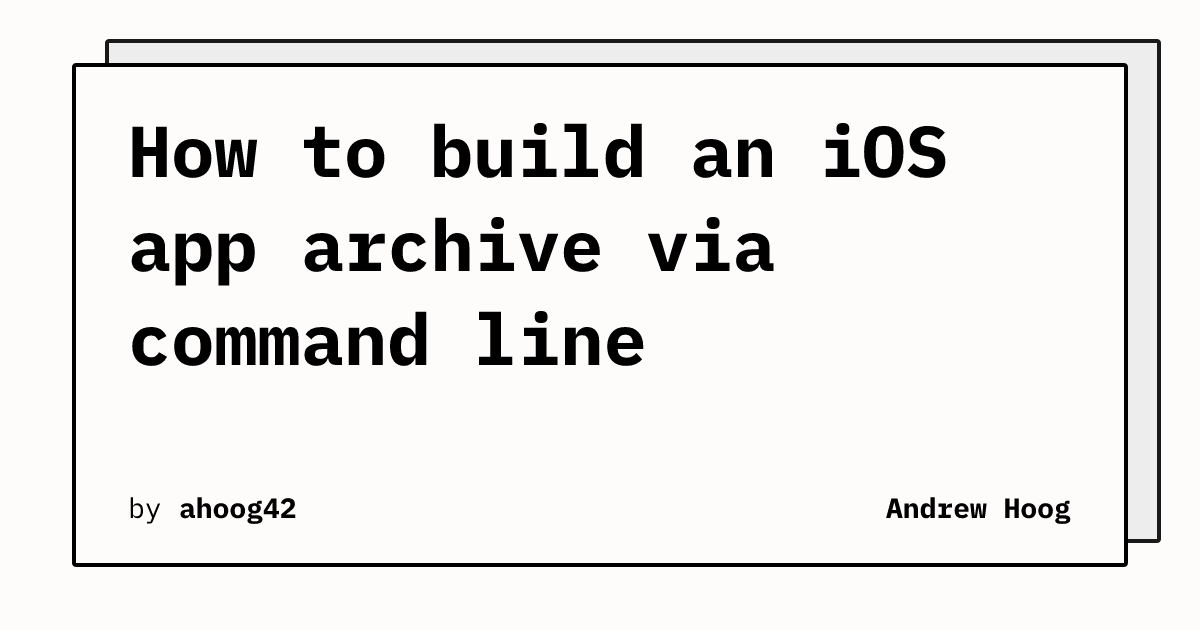 How to build an iOS app archive via command line | Andrew Hoog