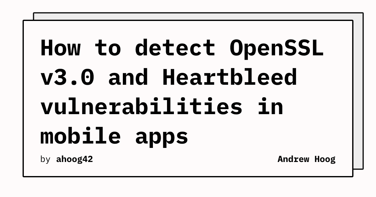 How to detect OpenSSL v3.0 and Heartbleed vulnerabilities in mobile apps | Andrew Hoog
