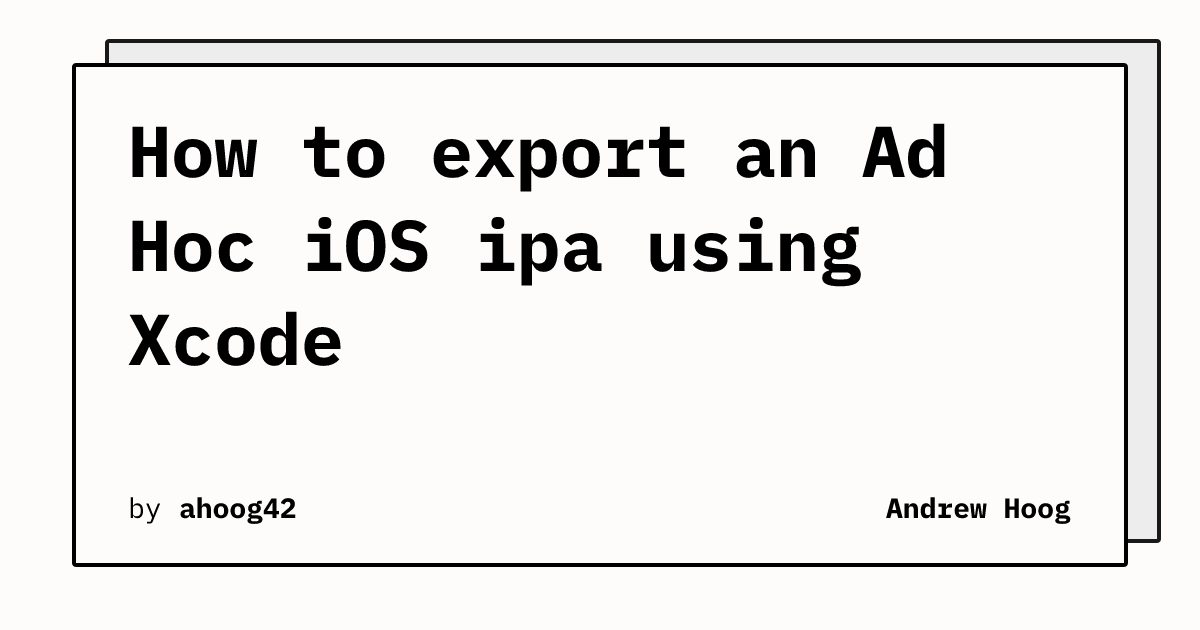 How to export an Ad Hoc iOS ipa using Xcode | Andrew Hoog