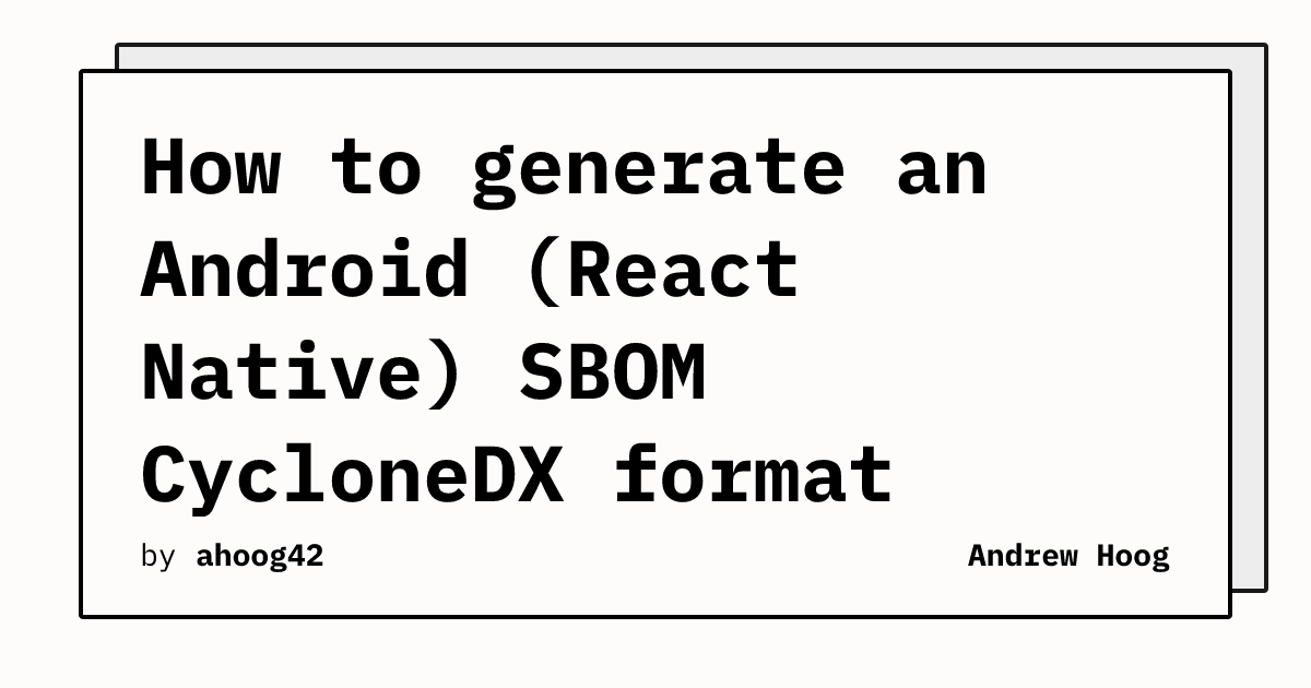 How to generate an Android (React Native) SBOM CycloneDX format | Andrew Hoog