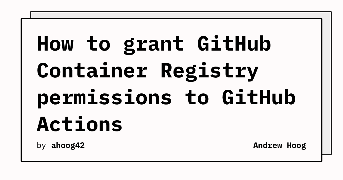 How to grant GitHub Container Registry permissions to GitHub Actions | Andrew Hoog
